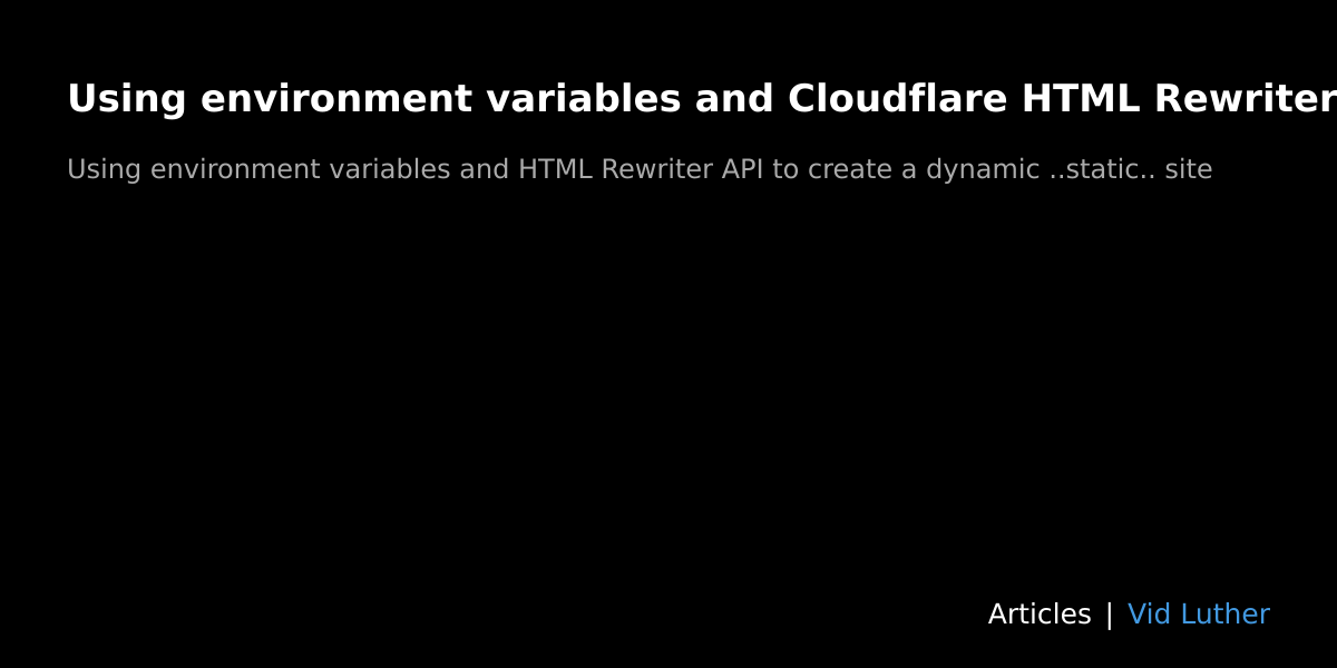 Using environment variables and Cloudflare HTML Rewriter API Using environment variables and Cloudflare HTML Rewriter API
